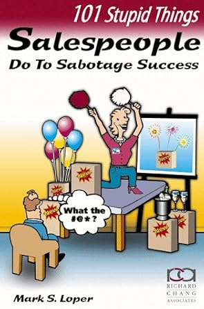 101 Stupid Things Salespeople Do To Sabotage Success: Loper, Mark S ...