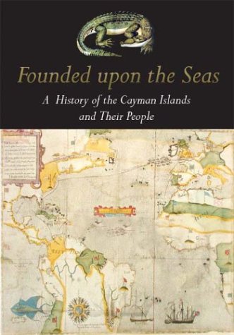 Founded Upon the Seas: A History of the Cayman Islands and Their People ...
