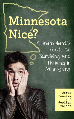 Minnesota Nice? A Transplant's Guide to Surviving and Thriving in ...
