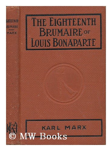 The Eighteenth Brumaire of Louis Bonaparte / by Karl Marx ; Translated ...
