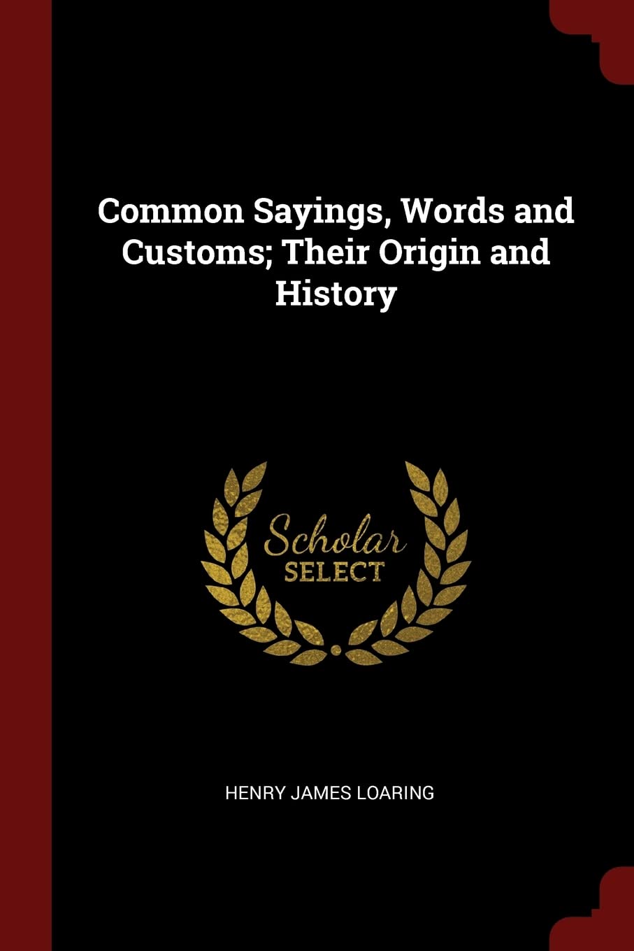Common Sayings Words And Customs Their Origin And History Loaring common-sayings-words-and-customs-their-origin-and-history-loaring
