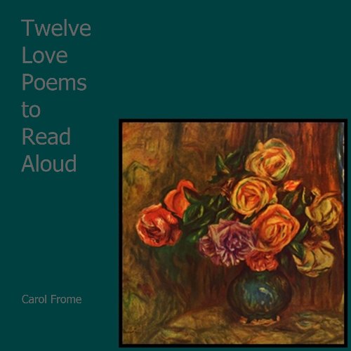Twelve Love Poems To Read Aloud Kindle Edition By Frome Carol twelve-love-poems-to-read-aloud-kindle-edition-by-frome-carol