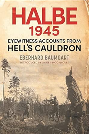 The Battle of Halbe, 1945: Eyewitness Accounts from Hell's Cauldron ...