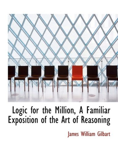 Logic for the Million, a Familiar Exposition of the Art of Reasoning ...