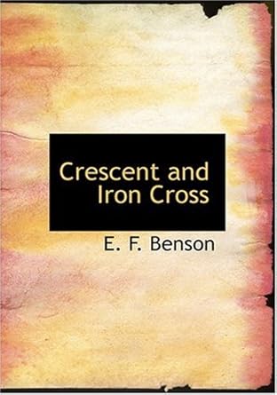Crescent and Iron Cross (Large Print Edition): Benson, E. F ...