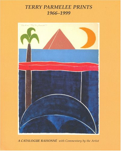 Terry Parmelee Prints, 1966-1999: A Catalogue Raisonne: Terry Parmelee ...
