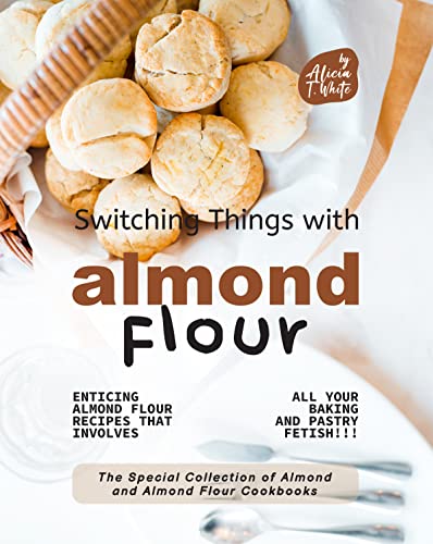 Switching Things with Almond Flour: Enticing Almond Flour Recipes that ...