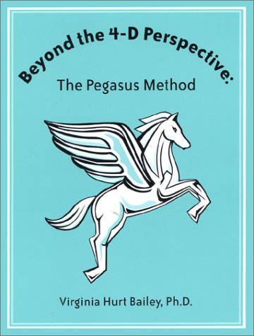 Beyond the 4-D Perspective: The Pegasus Method: Bailey, Virginia H ...