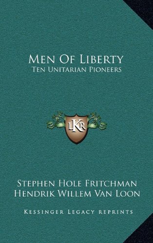 Men Of Liberty: Ten Unitarian Pioneers: Fritchman, Stephen Hole, Van ...