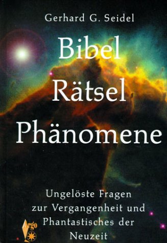 Bibel Rätsel Phänomene: Ungelöste Fragen zur Vergangenheit und Phantastisches der Neuzeit ...