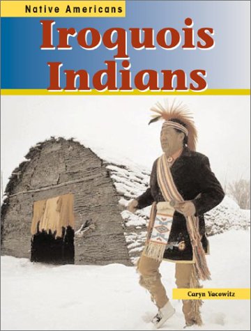 Iroquois Indians (Native Americans): Yacowitz, Caryn: 9781403405104 ...