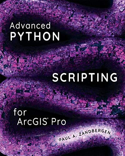Advanced Python Scripting for ArcGIS Pro: Zandbergen, Paul A ...