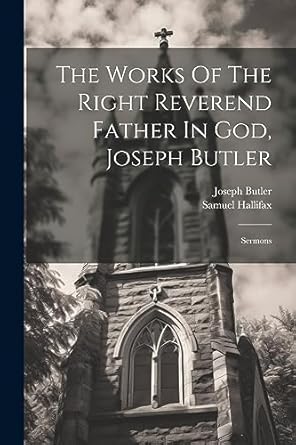 The Works Of The Right Reverend Father In God, Joseph Butler: Sermons ...