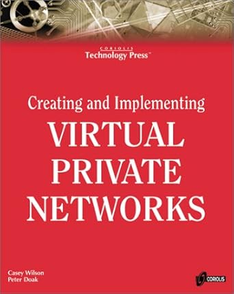Creating and Implementing Virtual Private Networks: The All-encompassing Resource for ...