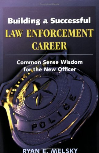Building a Successful Law Enforcement Career: Common Sense Wisdom for ...