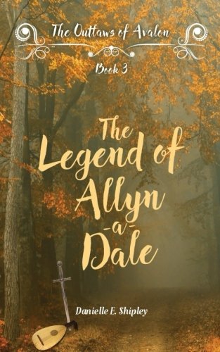 The Legend of Allyn-a-Dale (The Outlaws of Avalon): Shipley, Danielle E ...