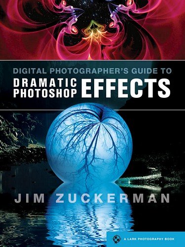 Digital Photographer's Guide to Dramatic Photoshop Effects: Zuckerman ...