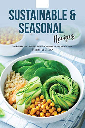 Sustainable & Seasonal Recipes: Sustainable and Delicious Seasonal ...