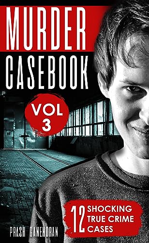 Amazon.com: Murder Casebook Volume 3: 12 Shocking True Crime Cases eBook : Ganendran, Prash ...