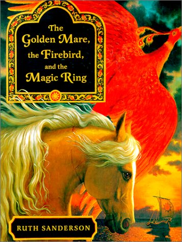 Golden Mare, the Firebird, and the Magic Ring, The: Ruth Sanderson ...