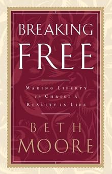 Breaking Free: Making Liberty in Christ a Reality in Life: Moore, Beth ...