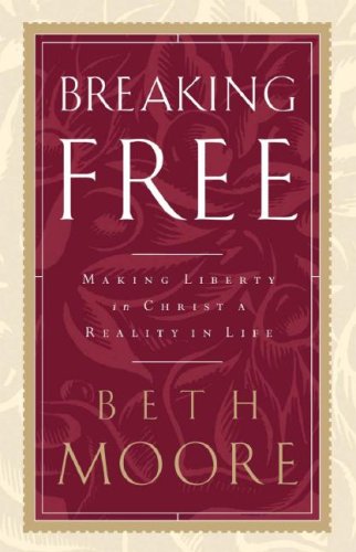 Breaking Free: Making Liberty in Christ a Reality in Life: Moore, Beth ...