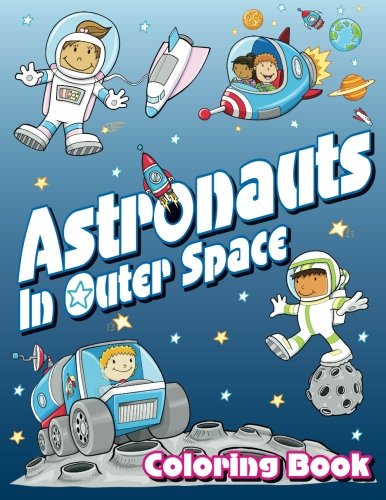 Astronauts In Outer Space Coloring Book (Super Fun Coloring Books For ...