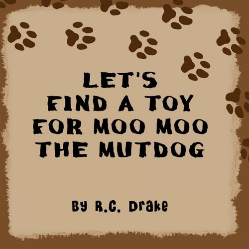 Let's Find a Toy for Moo Moo The Mutdog: Drake, R.C.: 9781456008819 ...