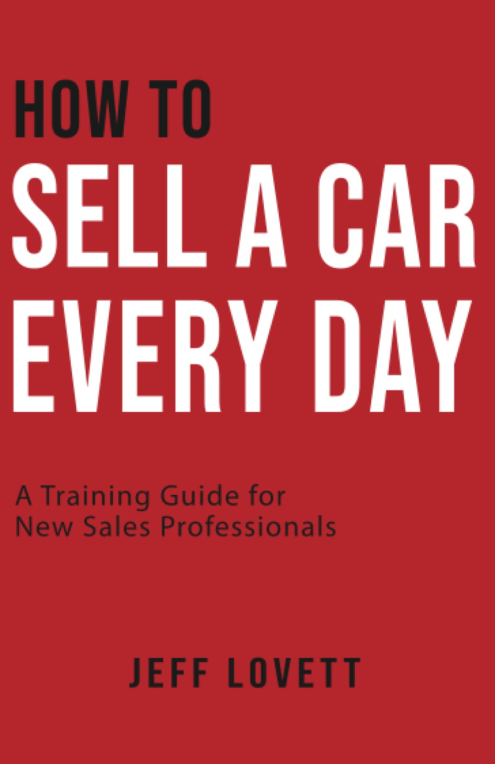 How to Sell a Car Every Day: A Training Guide for New Sales ...