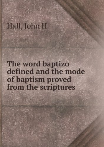 The word baptizo defined : and the mode of baptism proved from the ...