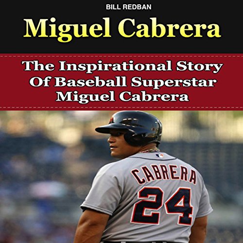 Miguel Cabrera: The Inspirational Story of Baseball Superstar Miguel ...