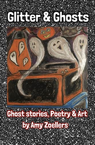 Glitter & Ghosts: Ghost Stories, Poetry & Art eBook : Zoellers, Amy: Amazon.in: Kindle Store