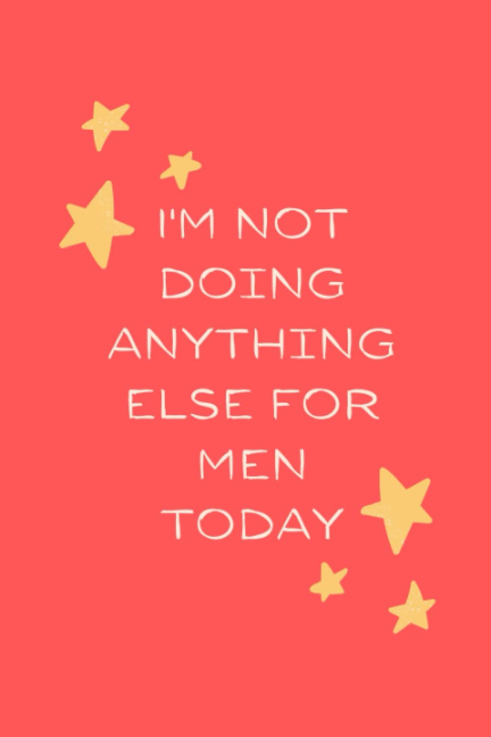 Fun Quotes Journal - I'm not doing anything else for men today ...