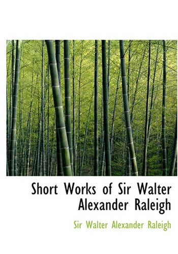Amazon.com: Short Works of Sir Walter Alexander Raleigh: 9781434615336 ...