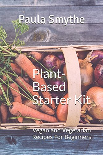Plant-Based Starter Kit: Vegan and Vegetarian Recipes For Beginners ...