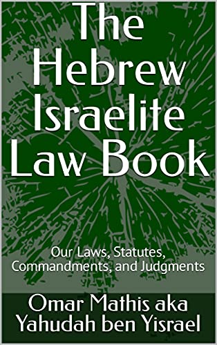 The Hebrew Israelite Law Book: Our Laws, Statutes, Commandments, and ...