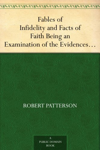 Fables of Infidelity and Facts of Faith Being an Examination of the ...