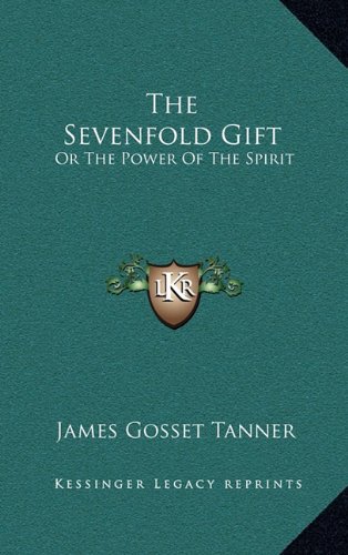 The Sevenfold Gift: Or The Power Of The Spirit: Tanner, James Gosset ...