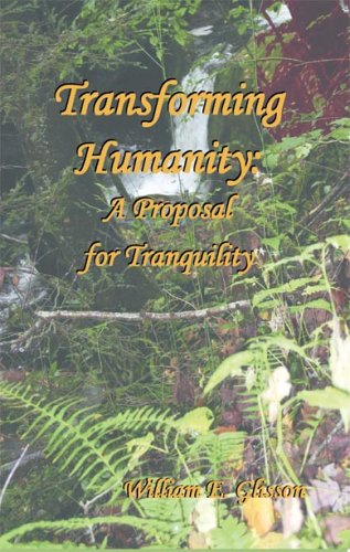 Transforming Humanity: A Proposal for Tranquility: William E. Glisson ...
