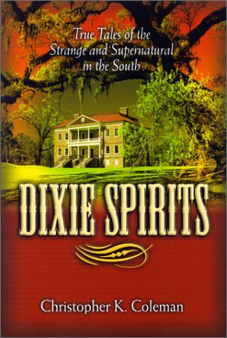 Dixie Spirits: True Tales of the Strange and Supernatural in the South ...
