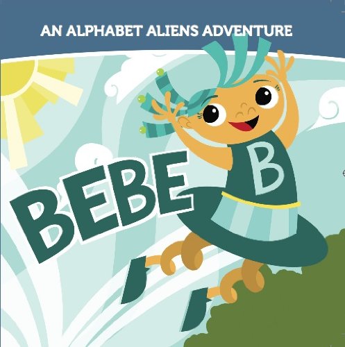 Bebe: An Alphabet Aliens Adventure (Alphabet Aliens Adventures): Julie ...