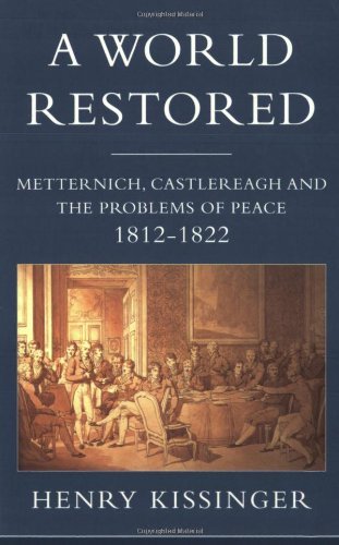 The World Restored: Metternich, Castlereagh, and the Problems of Peace ...