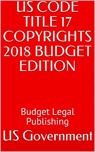 US CODE TITLE 17 COPYRIGHTS 2018 BUDGET EDITION: Budget Legal ...