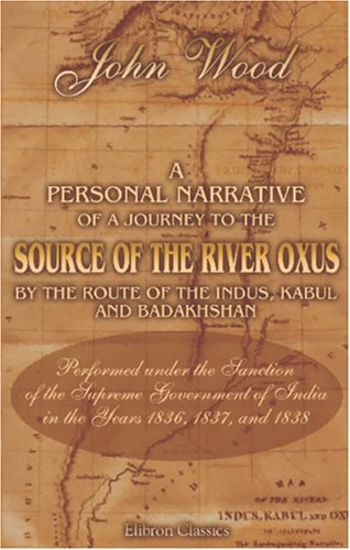 A Personal Narrative of a Journey to the Source of the River Oxus by ...