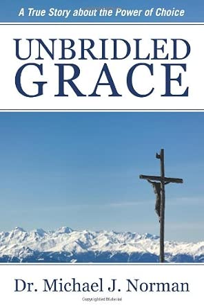 Unbridled Grace: A True Story about the Power of Choice: Norman ...