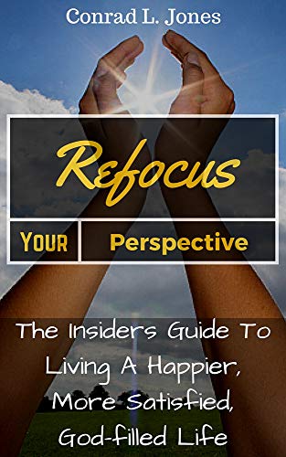 Refocus Your Perspective: The Insiders Guide To Living A Happier, More ...