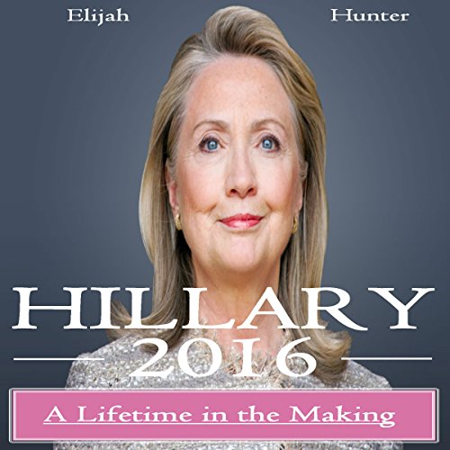 Hillary 2016: A Lifetime in the Making (Hillary Clinton 2016, Clinton ...