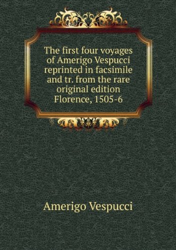 The First Four Voyages of Amerigo Vespucci reprinted in facsimile and ...