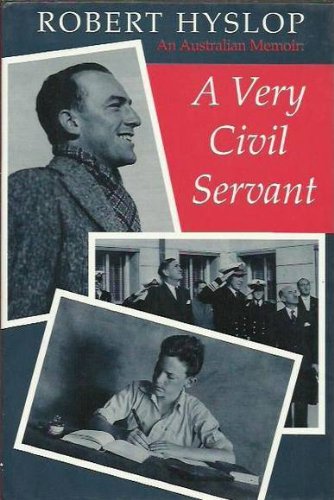 A VERY CIVIL SERVANT: An Australian Memoir: Robert Hyslop ...