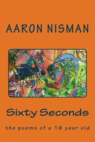 Sixty Seconds: the poems of a 16 year old: Nisman, Aaron: 9781537017785 ...